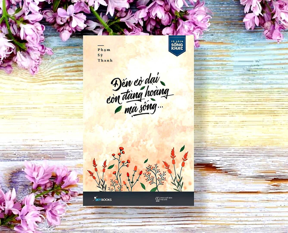 “Đến cỏ dại còn đàng hoàng mà sống”, thông điệp về sự kiên cường | Báo ...